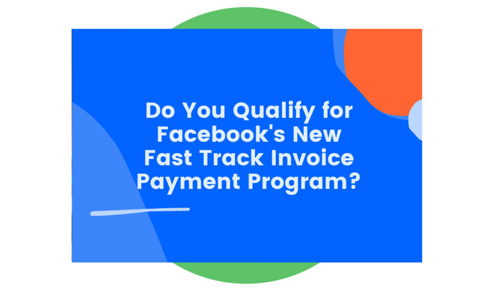 Find Out Whether You Qualify for Facebook's Fast Track Invoice Payout ...